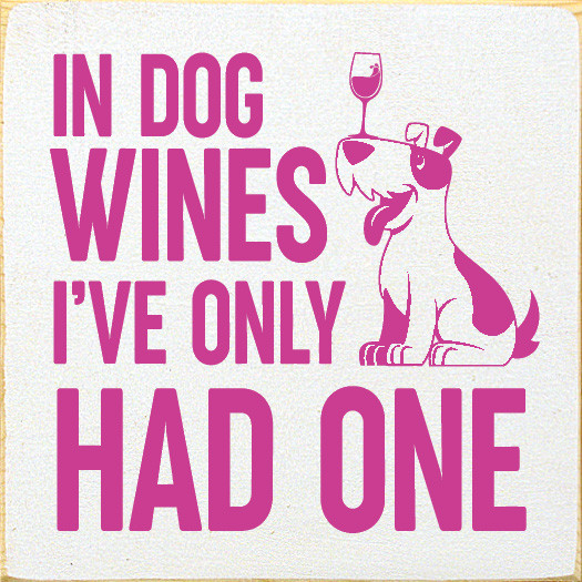 In Dog Wines I've Only Had One | Funny Wooden Dog Signs | Sawdust City ...