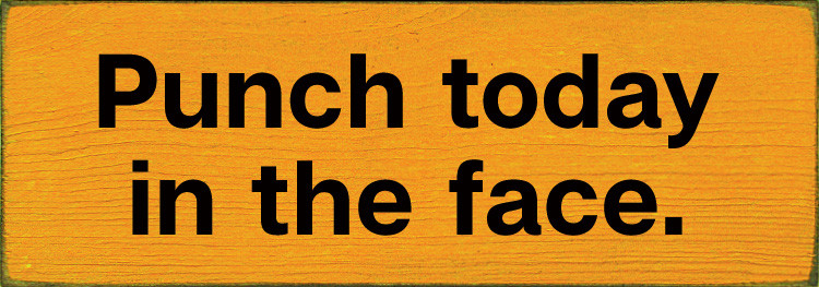 Wood Sign: Punch today in the face.