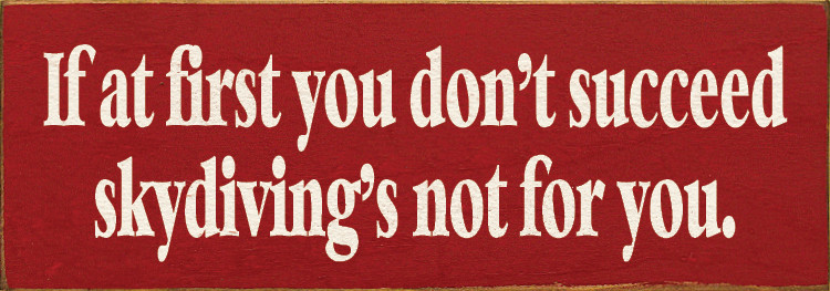 If at first you don't succeed skydiving's not for you.|Funny Wood Signs ...