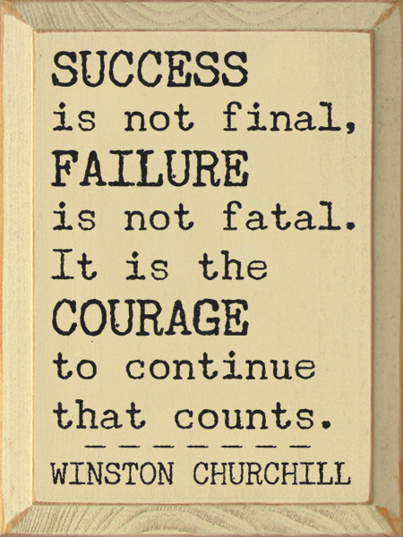 Success is not final, failure is not fatal. It is the courage to ...