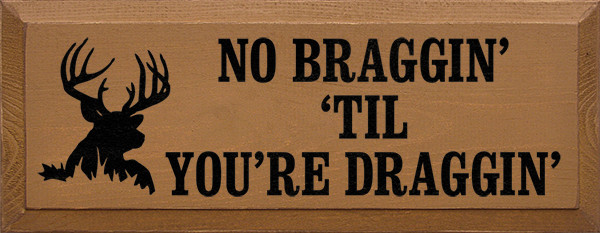 No Braggin' 'til you're draggin'|Hunting Season Wood Sign| Sawdust City ...