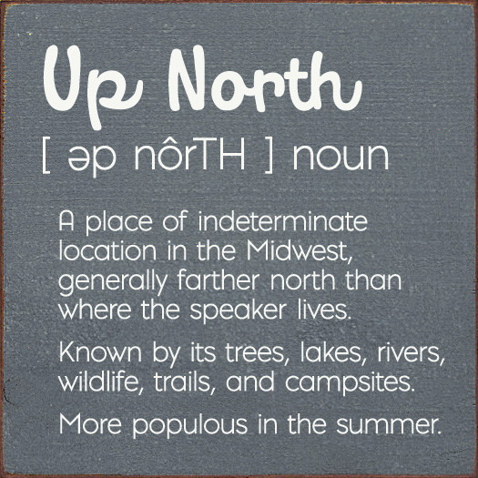 Up North - There's a lot of talk about "up north." It's the place ...