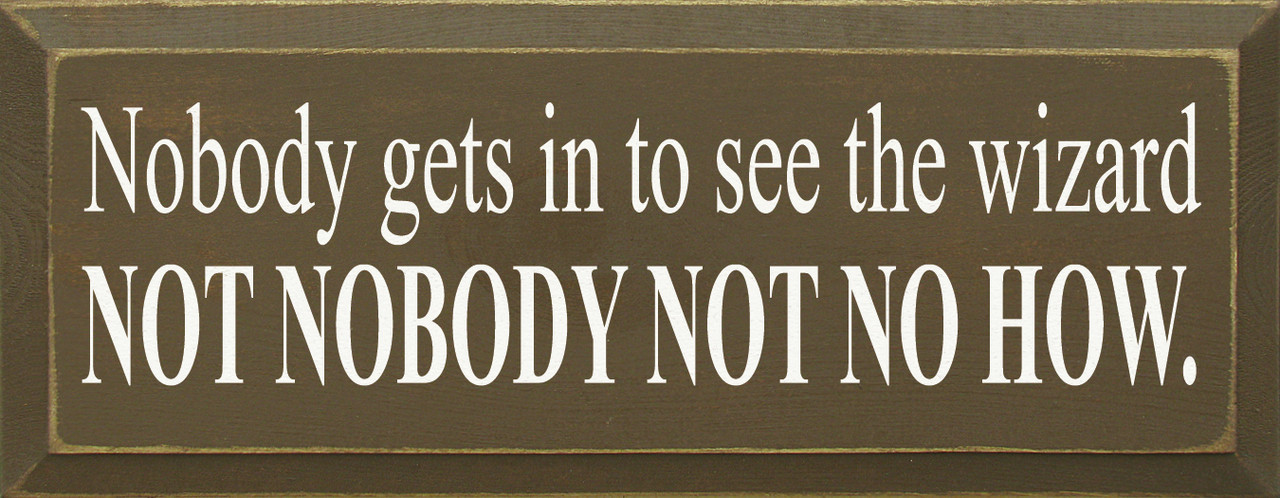 Nobody Gets In To See The Wizard - Not Nobody Not Nohow! |Wood Sign ...