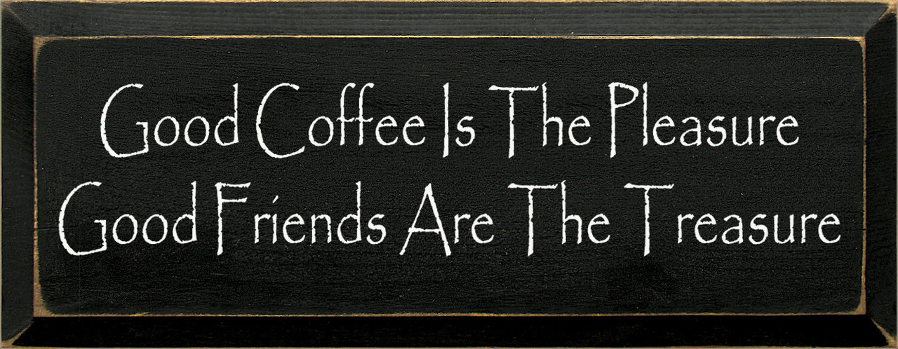 Good Coffee Is The Pleasure Good Friends Are The Treasure | Friendship ...
