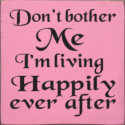 Don't Bother Me, I'm Living Happily Ever After | Funny Wood Signs ...