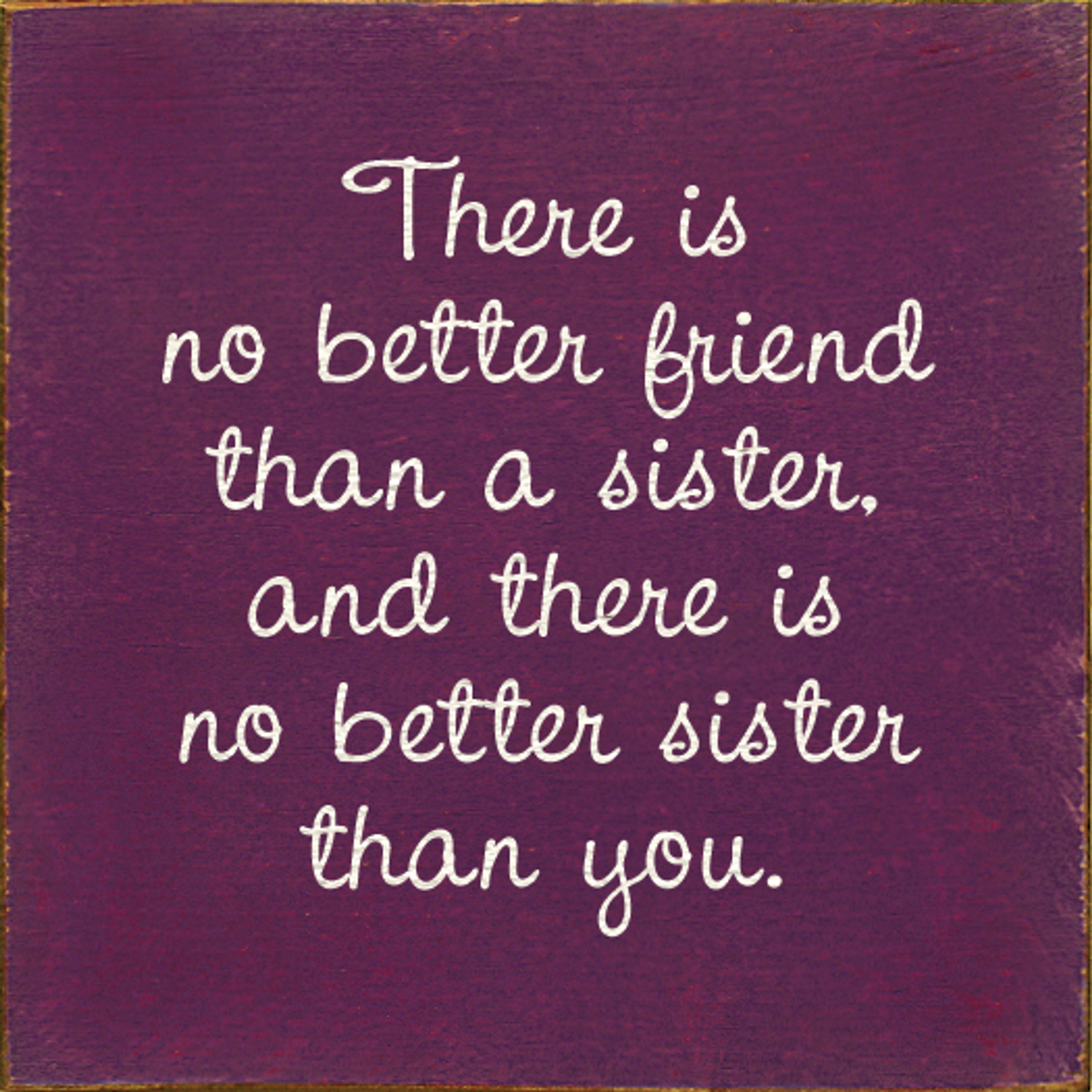 There is no better friend than a sister, and there is no better sister ... There is no better friend than a sister, and there is no better sister ...