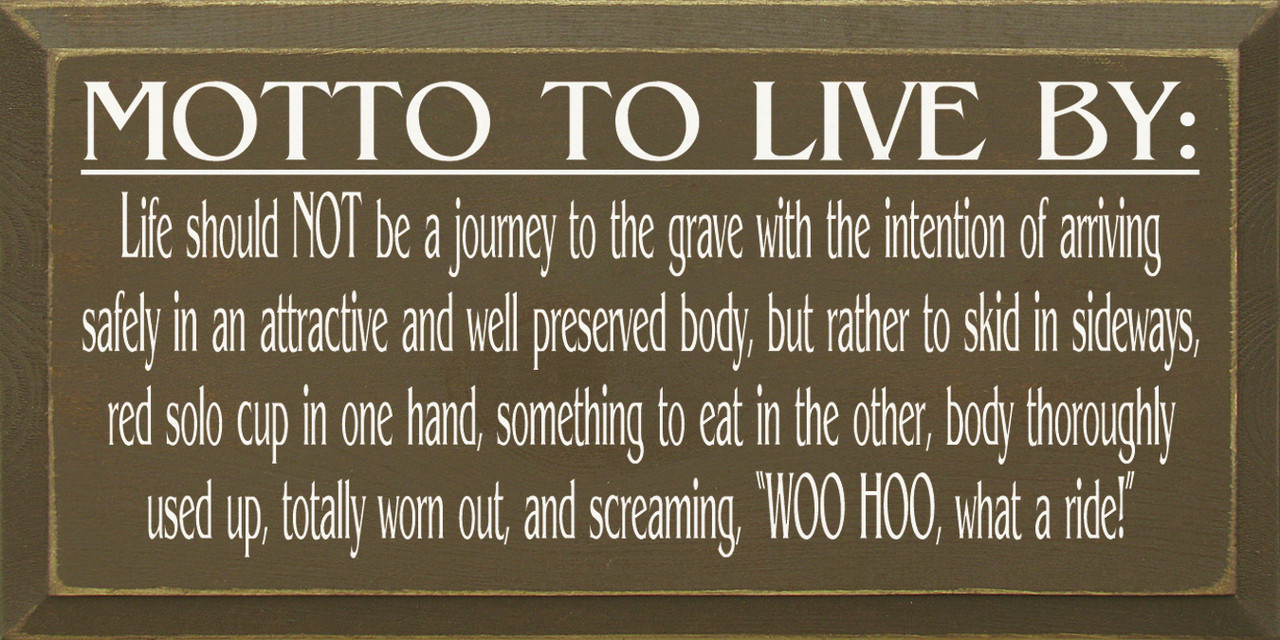 Motto To Live By: Life should not be a journey to the grave.. |Wooden ...
