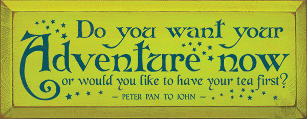 Do you want your adventure now, or would you like to have your tea ...