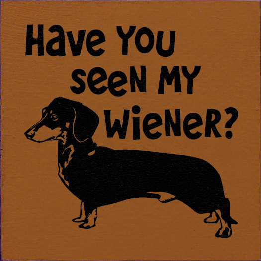 Have you seen my wiener? (picture of dachshund) | Wooden Dog Signs ...