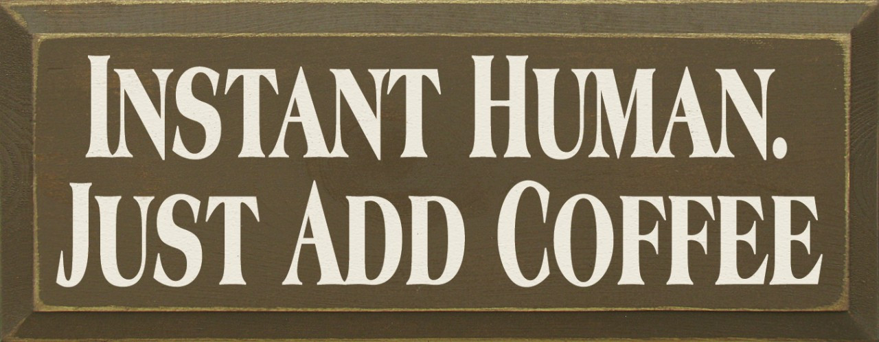 Instant Human Just Add Coffee |Funny Wood Sign | Sawdust City Wood Signs