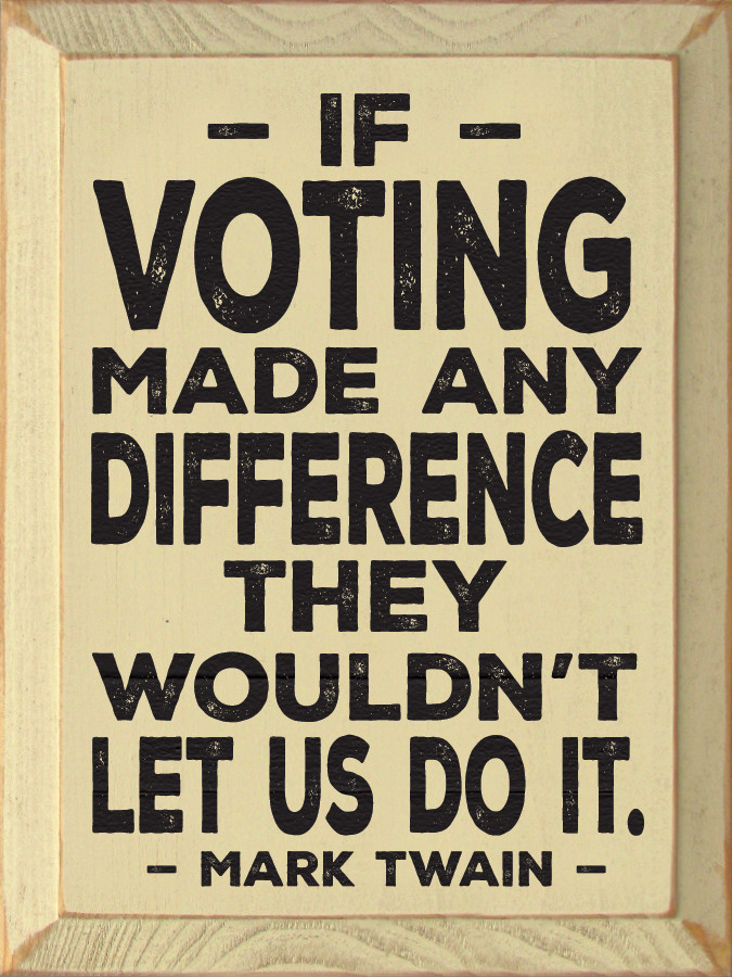 If Voting Made Any Difference They Wouldn't Let Us Do It | Signs with ...