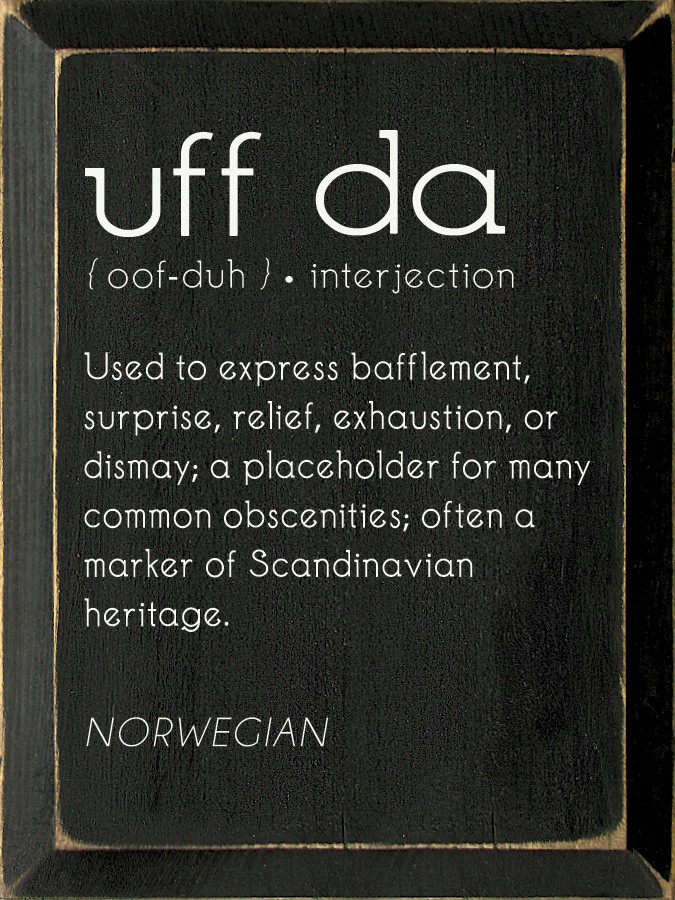 Uff Da: Used to express bafflement, surprise, relief, exhaustion ...