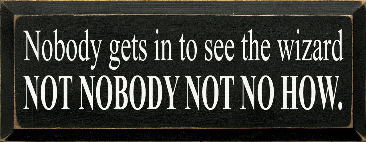 Nobody Gets In To See The Wizard - Not Nobody Not Nohow! |Wood Sign ...
