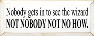 Nobody Gets In To See The Wizard - Not Nobody Not Nohow! |Wood Sign ...