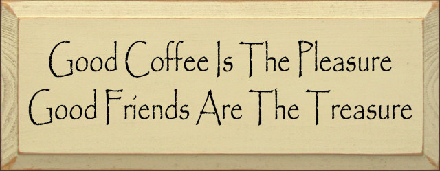 Good Coffee Is The Pleasure Good Friends Are The Treasure | Friendship ...