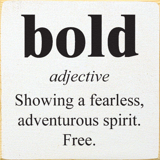Be bold. Be helpful. Be generous. Be understanding. Be loving. Be brave ...