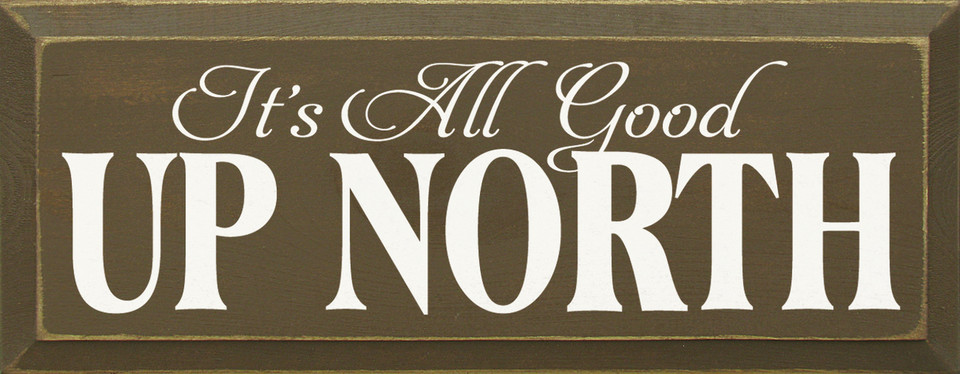 It's All Good Up North |Up North Wood Sign| Sawdust City Wood Signs