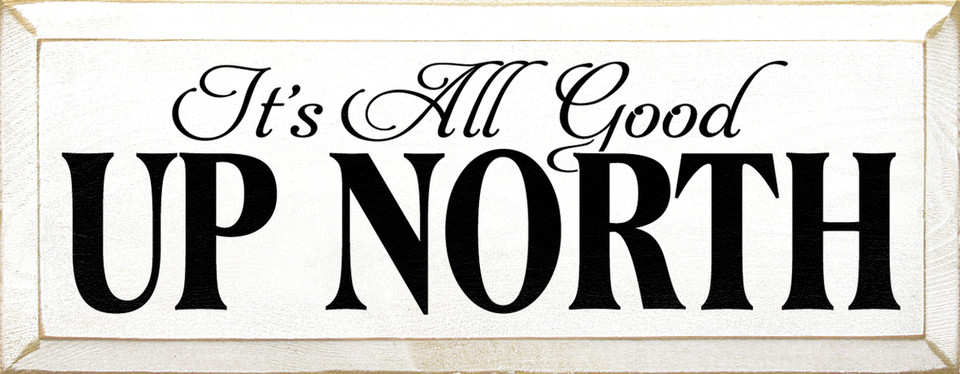 It's All Good Up North |Up North Wood Sign| Sawdust City Wood Signs