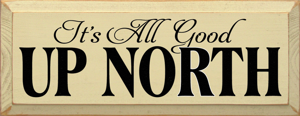 It's All Good Up North |Up North Wood Sign| Sawdust City Wood Signs