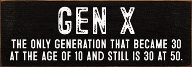 Wood Wall Sign: Gen X - The only generation that became 30 at the age ...
