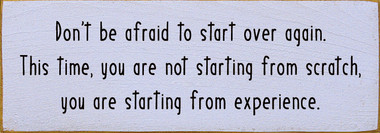 Don't be afraid to start over again. This time, you are not starting ...