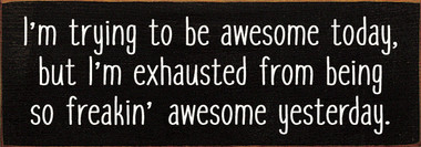 Wood Sign - I'm trying to be awesome today...