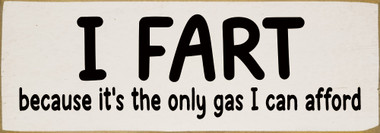 I Fart because it's the only gas I can afford. - Funny Sign