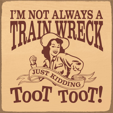 Funny Wood Sign | I'm not always a train wreck. Just kidding. | Sawdust ...