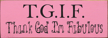 T.G.I.F. - Thank God I'm Fabulous|Funny Wood Signs| Sawdust City Wood Signs