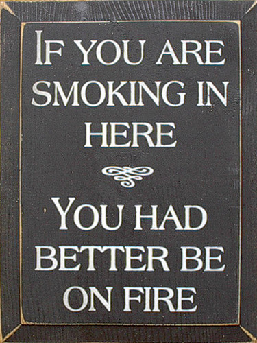 If You Are Smoking In Here You Had Better Be On Fire | Wood Sign With ...