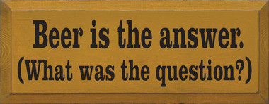 Beer Is The Answer (What Was The Question?) | Drinking Wood Sign ...