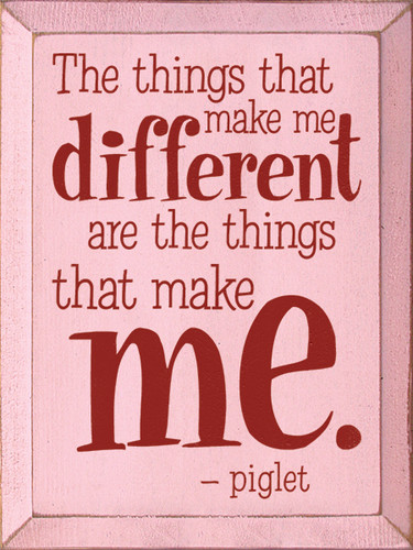 The things that make me different are the things that make me. - Piglet ...