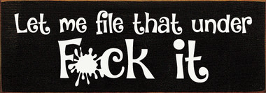 Let me file that under f*ck it|Swear Words Wood Signs| Sawdust City ...