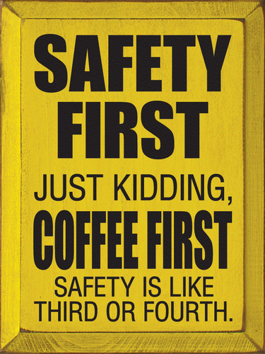 Safety First - Just kidding, coffee firstÂ…safety is like third or ...