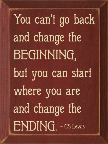 You can't go back and change the beginning, but you can start where you ...
