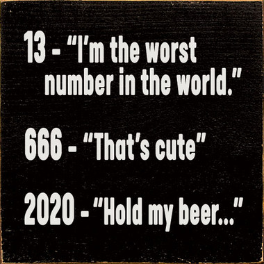 13 - "I'm the worst number in the world." 666 - "That's cute." 2020 ...