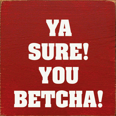 Ya sure! You betcha!|Funny Wood Signs | Sawdust City Wood Signs
