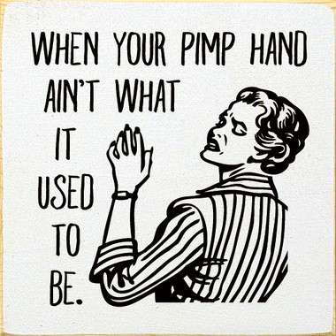 When your pimp hand ain't what it used to be |Funny Wood Signs ...