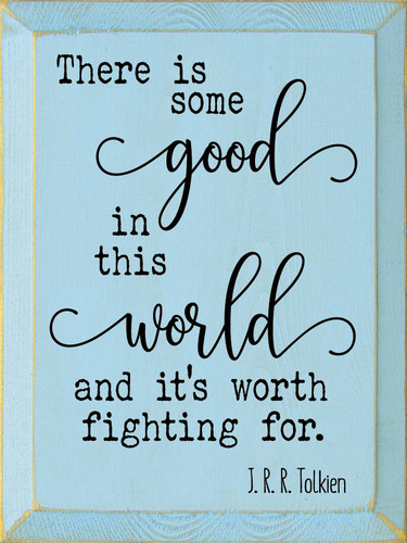 There Is Some Good In This World And It's Worth Fighting For - J.R.R ...