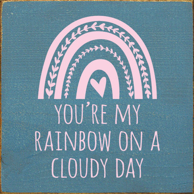 You're My Rainbow On A Cloudy Day (Small) | Friends and Family Signs ...