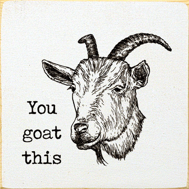 You Goat This | Inspirational Signs | Sawdust City Wood Signs