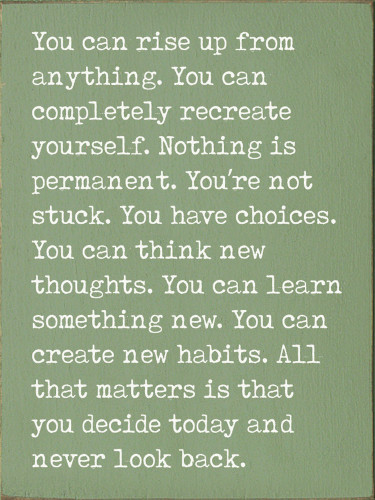 You can rise up from anything. You can completely recreate... | Wooden ...