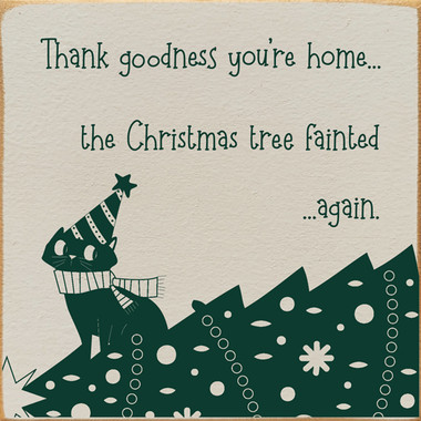Thank Goodness You're Home... The Christmas Tree Fainted ...Again ...