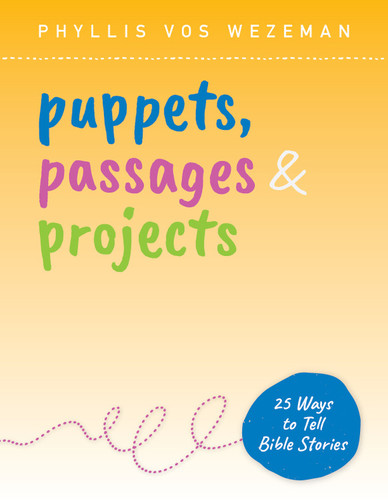 Puppets, Passages & Projects: 25 Ways to Tell Bible Stories