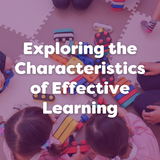 Exploring the Characteristics of Effective Learning - Early Years Resources