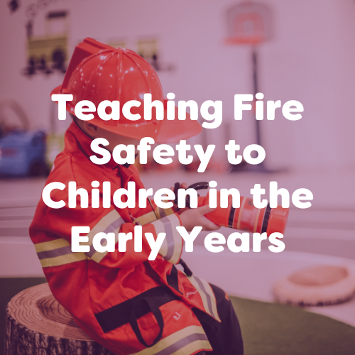 Teaching Fire Safety to Children in the Early Years - Early Years Resources
