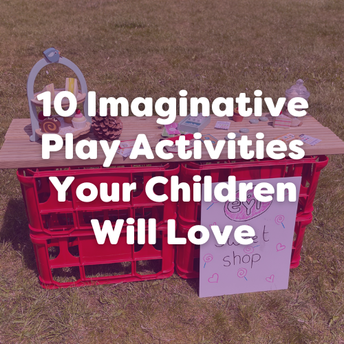 10 Imaginative Play Activities Your Children Will Love - Early Years ...