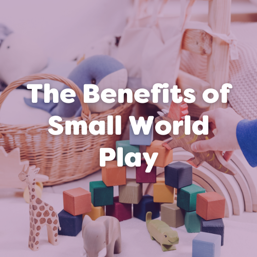 The Benefits of Small World Play - Early Years Resources