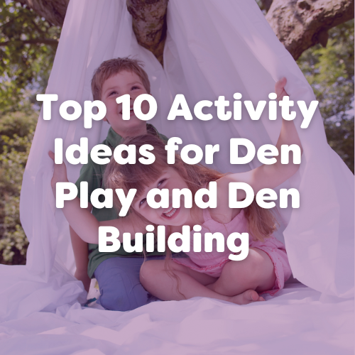Top 10 Activity Ideas for Den Play and Den Building - Early Years Resources