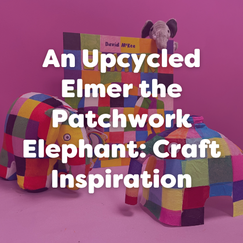 An Upcycled Elmer the Patchwork Elephant: Craft Inspiration - Early ...